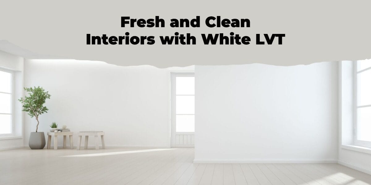 White LVT: Creating Fresh and Clean Interiors - Vinyl Flooring Direct Blog